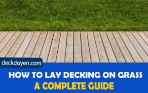 How To Lay Decking On Grass? Step By Step Guide!