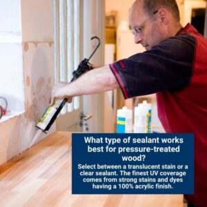 How To Seal Pressure-Treated Wood: