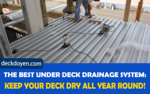 The Best Under Deck Drainage System: Keep Your Deck Dry All Year Round!